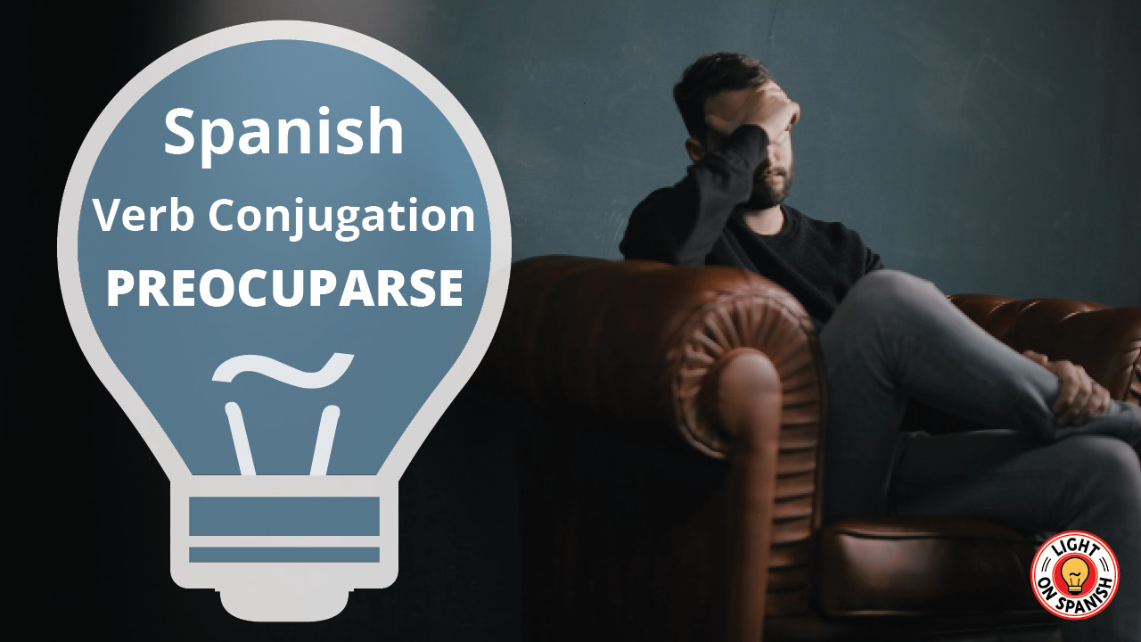 Learn the Conjugation of Spanish Verb PREOCUPARSE - Light On Spanish